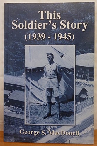 This soldier's story (1939-1945): MacDonell, George S: 9781894439022 ...
