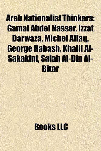 Arab Nationalist Thinkers: Gamal Abdel Nasser, Izzat Darwaza, Ameen ...