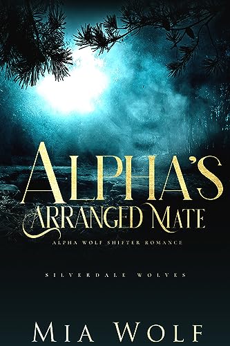 Alpha’s Arranged Mate: Alpha Wolf Shifter Romance (Silverdale Wolves ...