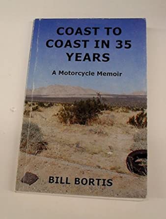 COAST TO COAST IN 35 YEARS a Motorcycle Memoir: BORTIS, BILL ...