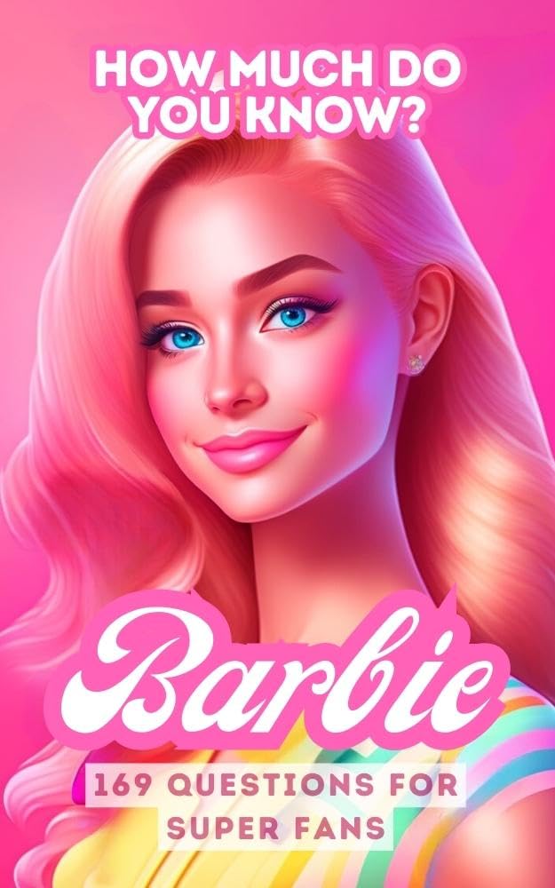 Barbie - How Much Do You Know About? 169 Questions for Super Fans: The ...