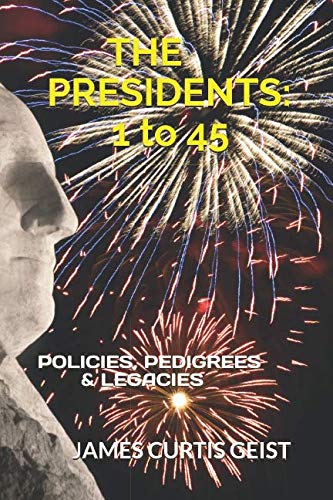THE PRESIDENTS: 1 to 45: Policies, Pedigrees & Legacies: Geist, James ...