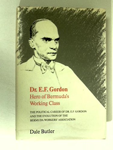 Dr. E. F. Gordon: Hero of Bermuda's Working Class: Butler, Dale: Amazon ...
