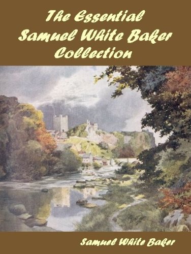 The Essential Samuel White Baker Collection - Kindle edition by Baker ...
