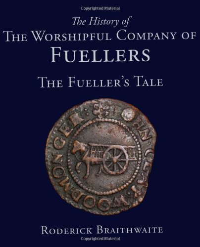 History of the Worshipful Company of Fuellers: Braithwaite, Roderick ...