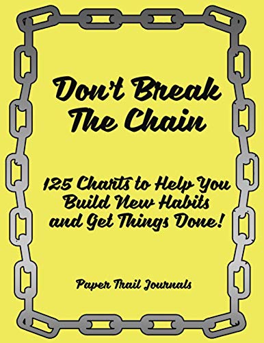 Don't Break The Chain: 125 Charts To Help You Form New Habits and Get ...