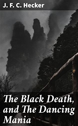 Amazon.com: The Black Death, and The Dancing Mania eBook : Hecker, J. F ...