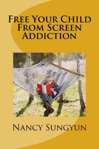 Free Your Child From Screen Addiction: A helpful guide for parents with ...