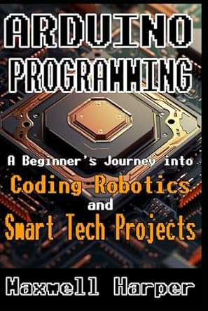 Amazon.com: Arduino Programming A Beginner’s Journey into Coding, Robotics, and Smart Tech ...