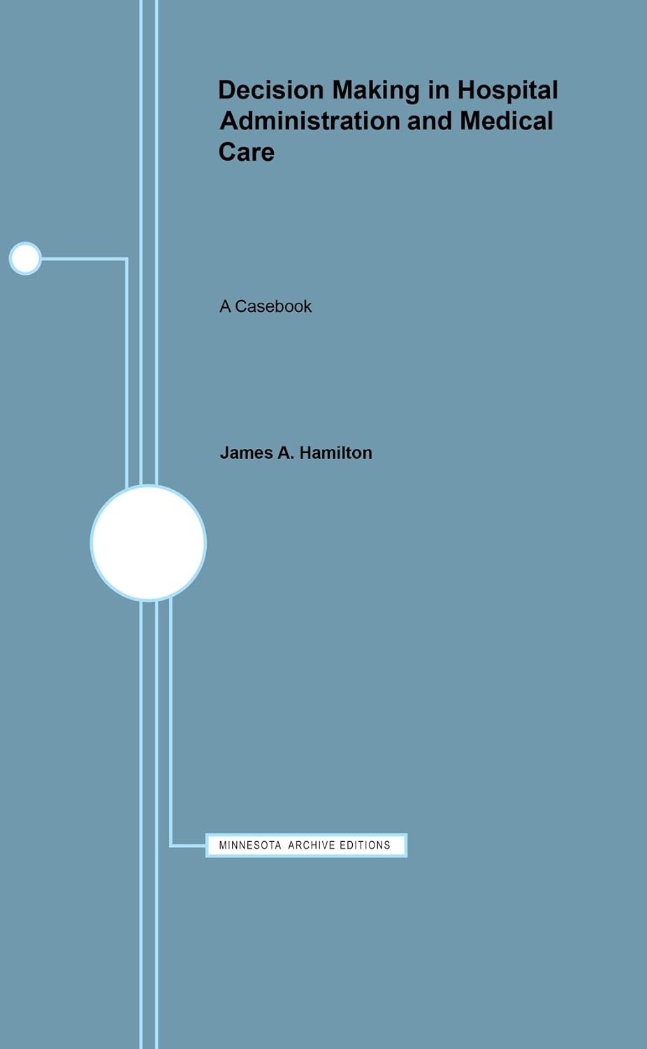 Decision Making in Hospital Administration and Medical Care: A Casebook ...