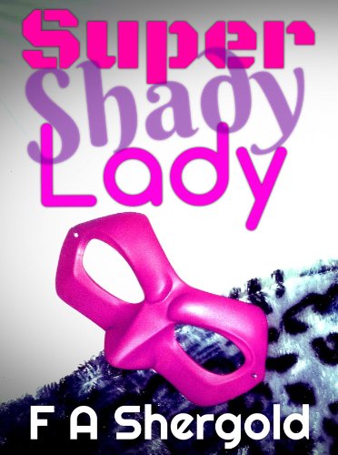 Super Shady Lady (A Sassy Superheroine’s Strange, Sensual and Sometimes ...