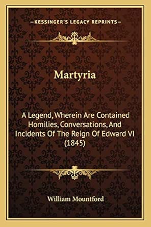 Martyria: A Legend, Wherein Are Contained Homilies, Conversations, And ...