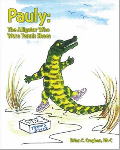 Pauly: The Alligator Who Wore Tennis Shoes: Brian C. Creghan, PA-C ...