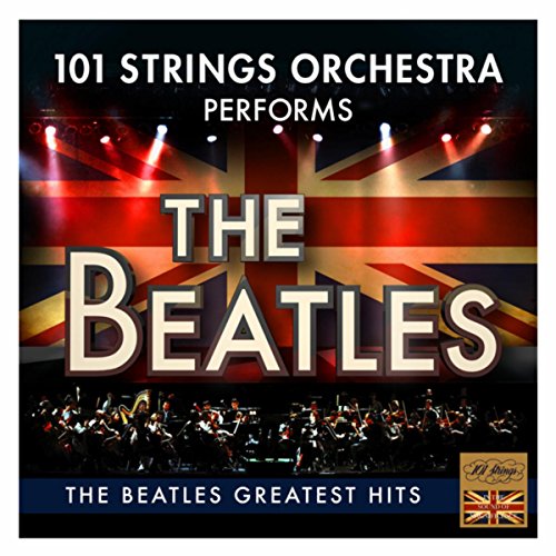 Play 101 Strings Orchestra Performs the Greatest Hits of The Beatles by ...