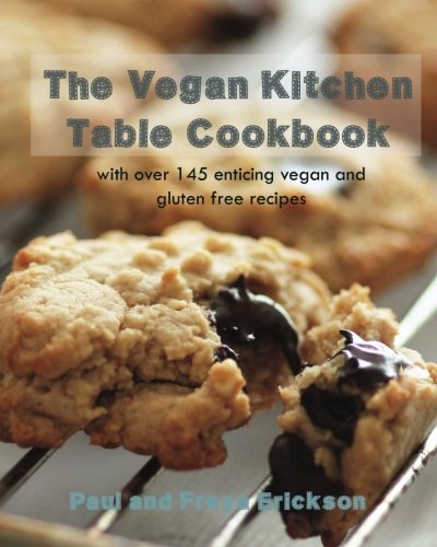 The Vegan Kitchen Table Cookbook : Erickson, Freya, Erickson, Paul ...