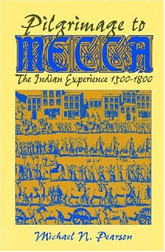 Pilgrimage to Mecca: The Indian Experience, 1500-1800: Pearson, M. N ...