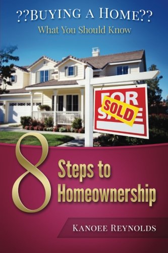 8 Steps to Homeownership: Buying A Home? What You Should Know ...