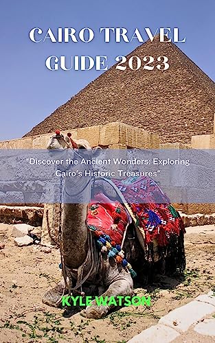 CAIRO TRAVEL GUIDE 2023: "Discover the Ancient Wonders: Exploring Cairo ...