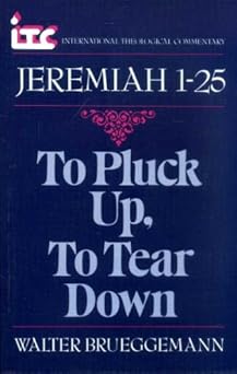 To Pluck Up, to Tear Down: A Commentary on the Book of Jeremiah 1-25 ...