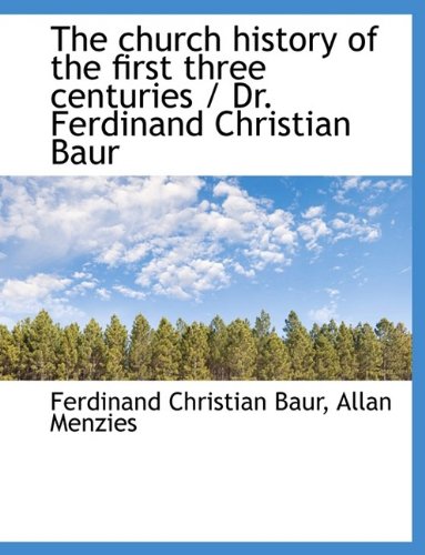 The church history of the first three centuries / Dr. Ferdinand ...