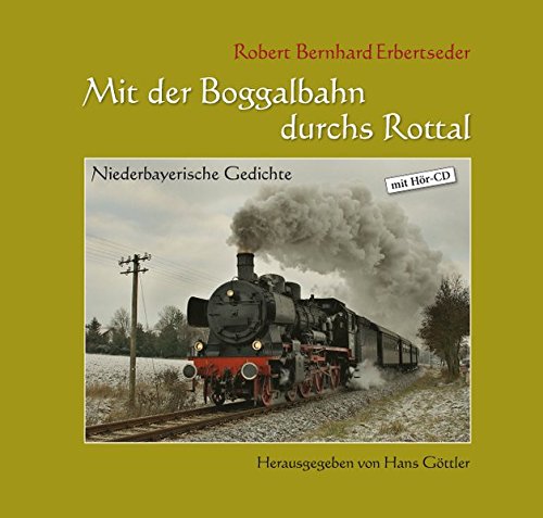 Mit der Boggalbahn durchs Rottal: Niederbayerische Gedichte : Göttler ...