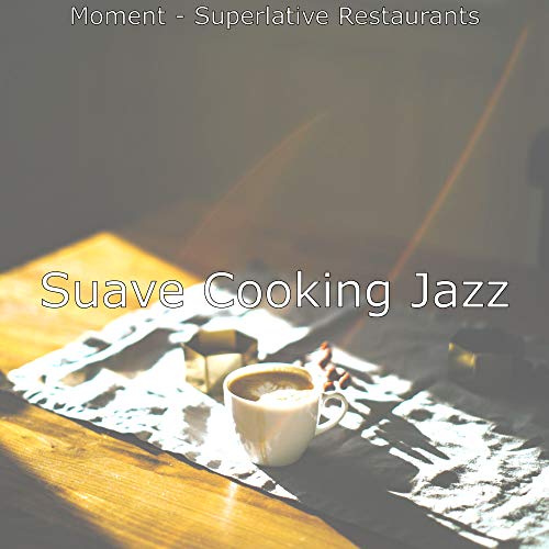 Amazon MusicでSuave Cooking JazzのMoment - Superlative Restaurantsを再生する