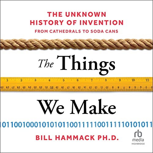 The Things We Make: The Unknown History of Invention from Cathedrals to ...