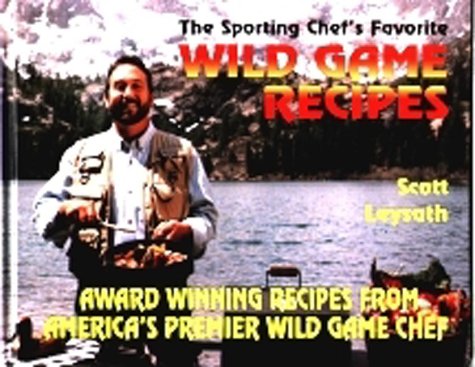 The Sporting Chef's Favorite Wild Game Recipes: Leysath, Scott ...