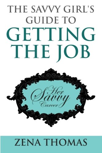 The Savvy Girl's Guide To Getting The Job: Thomas, Zena: 9780692399019 ...