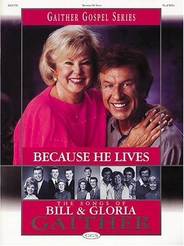 Because He Lives - The Songs of Bill and Gloria Gaither (Gaither Gospel ...