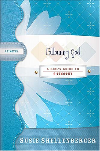 Following God: A Girl's Guide to 2 Timothy: Susie Shellenberger ...