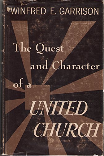 The quest and character of a united church: Garrison, Winfred Ernest ...