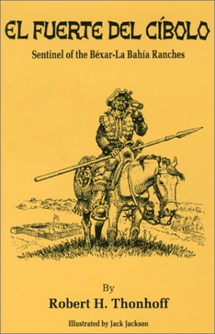 El Fuerto Del Cibolo: Sentinel of the Bexar-La Bahia Ranches: Robert H ...