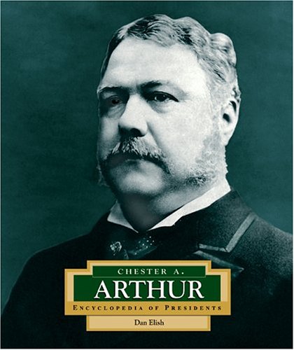 Chester A. Arthur: America's 21st President (Encyclopedia of Presidents ...