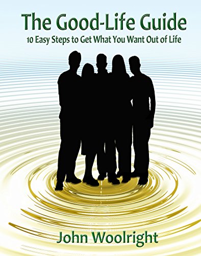 The Good-Life Guide: 10 Easy Steps to Get What You Want Out of Life ...