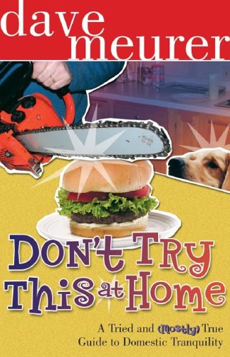 Don't Try This at Home: A Tried and Mostly True Guide to Domestic ...