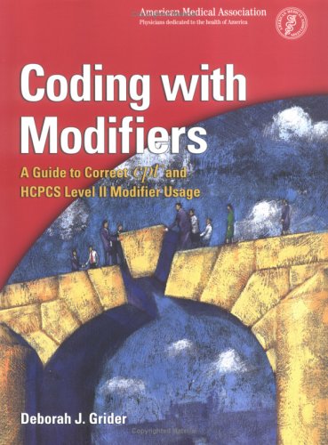 Coding With Modifiers: A Guide to Correct Cpt and Hcpcs Level II Modifier Usage: Deborah J ...