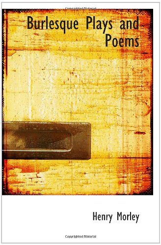 Amazon.com: Burlesque Plays and Poems: 9781110259199: Morley, Henry: Books