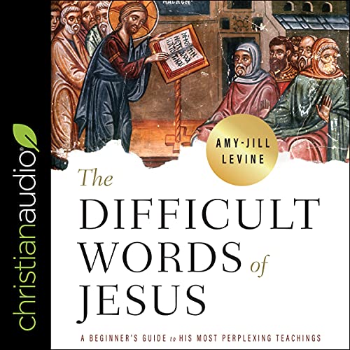 The Difficult Words of Jesus: A Beginner's Guide to His Most Perplexing ...
