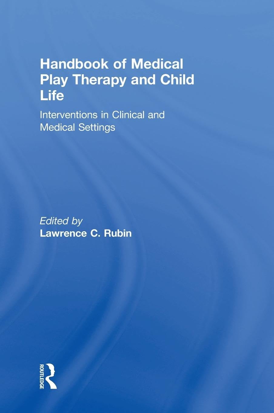 Handbook of Medical Play Therapy and Child Life: Interventions in ...