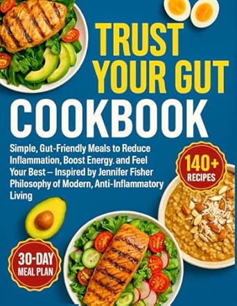 Trust Your Gut Cookbook: Simple, Gut-Friendly Meals to Reduce ...