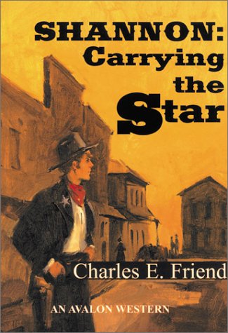Shannon: Carrying the Star (A Sheriff Shannon Westerns): Friend ...