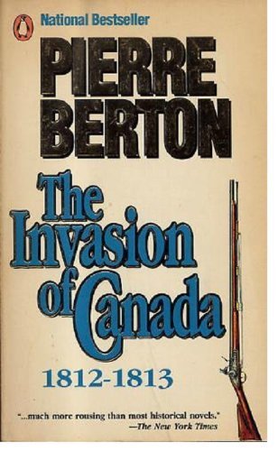 The Invasion of Canada, 1812-1813: Berton, Pierre: 9780140108552 ...