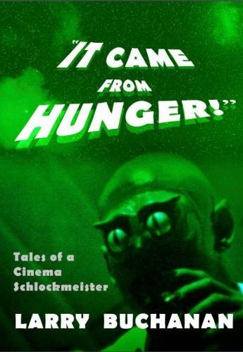 It Came From Hunger: Tales of a Cinema Schlockmeister: Buchanan, Larry ...
