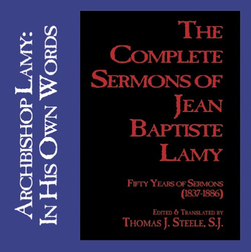 The Complete Sermons of Jean Baptise Lamy: Archbishop Lamy : In His Own ...