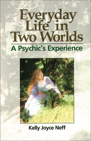 Everyday Life in Two Worlds: A Psychic's Experience: Neff, Kelly Joyce ...