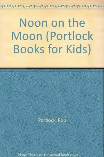 Noon on the Moon (Portlock Books for Kids): Portlock, Rob ...
