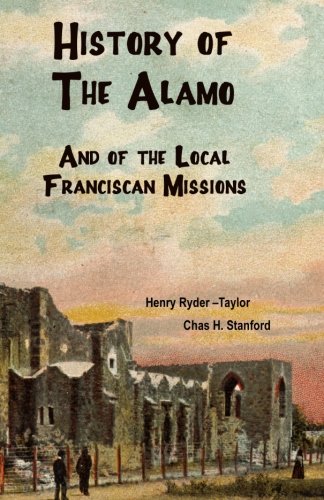 History of the Alamo, and of the Local Franciscan Missions: Ryder ...