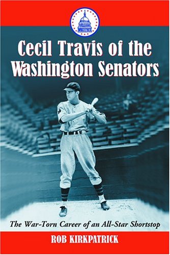 Cecil Travis Of The Washington Senators: The War-torn Career Of An All ...