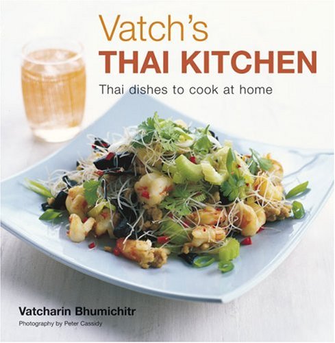 Vatch's Thai Kitchen: Thai Dishes to Cook at Home: Vatcharin Bhumichitr ...